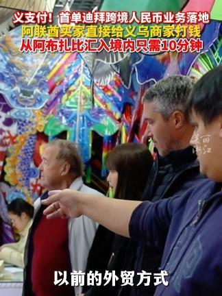 义支付!首单迪拜跨境人民币业务落地。阿联酋买家直接给义乌商家打...
