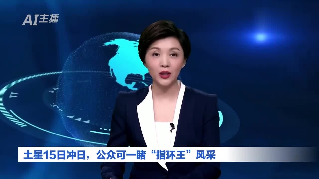 AI合成主播|土星15日冲日,公众可一睹"指环王"风采