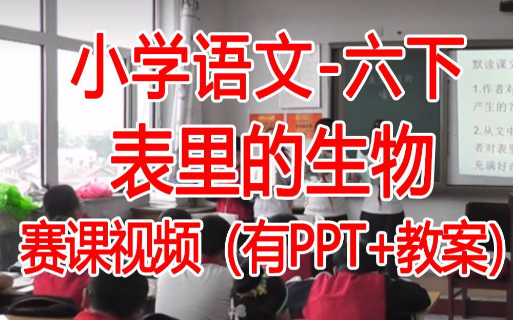 六下:《表里的生物》全国赛课获奖课例2 部编版小学语文六年级下册 (...