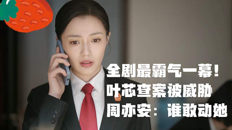 底线:全剧最霸气一幕!叶芯查案被威胁,周亦安:谁敢动她