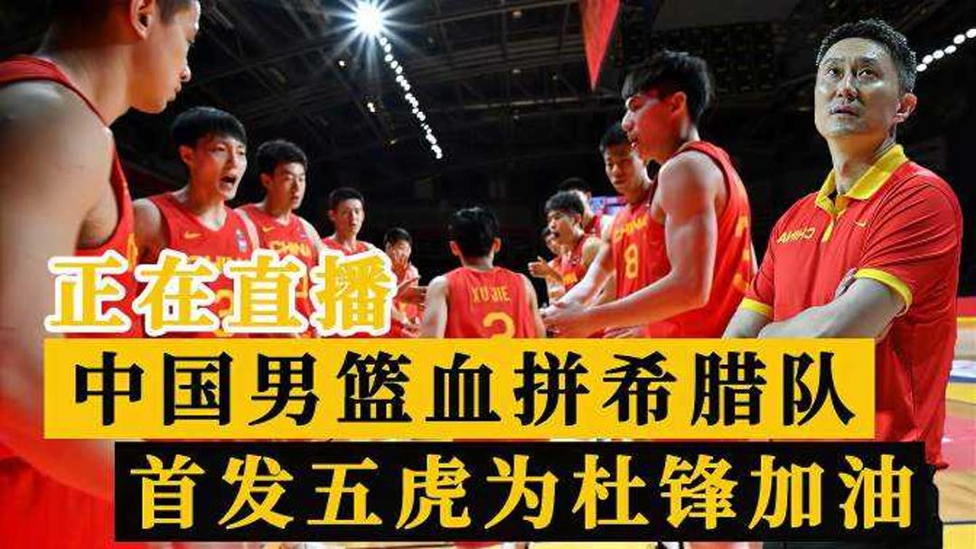 正在直播!中国男篮血拼希腊男篮,首发五虎横扫千军,为杜锋加油
