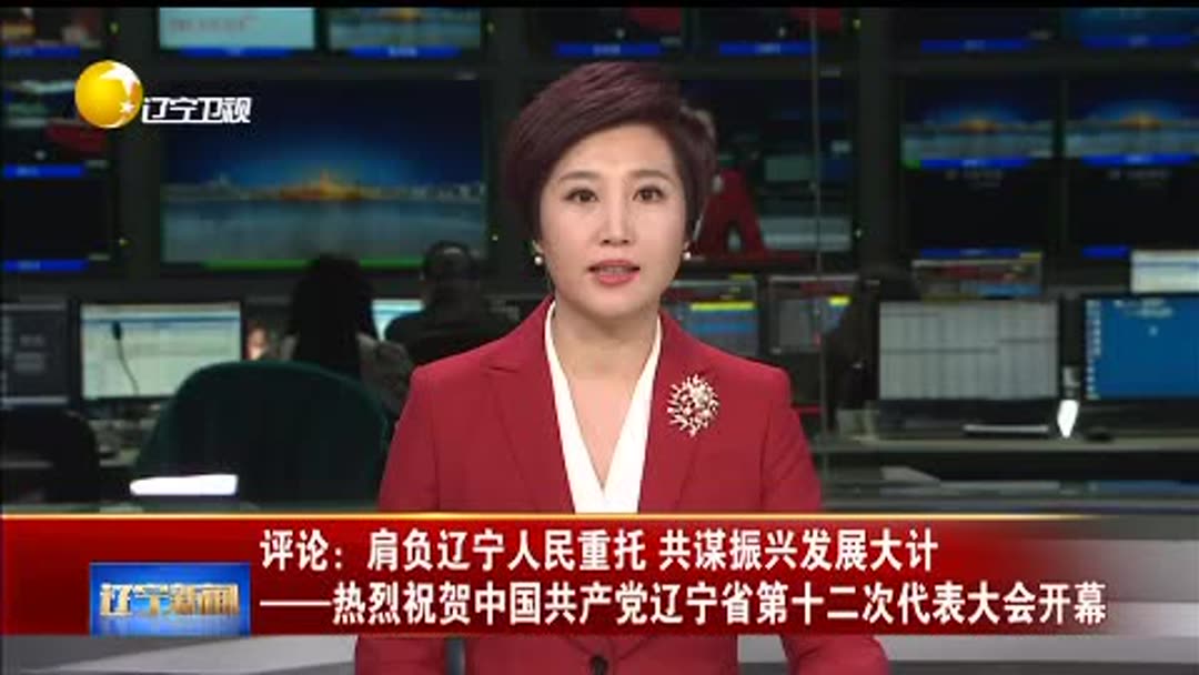 [辽宁新闻]评论:肩负辽宁人民重托 共谋振兴发展大计——热烈祝贺中国...