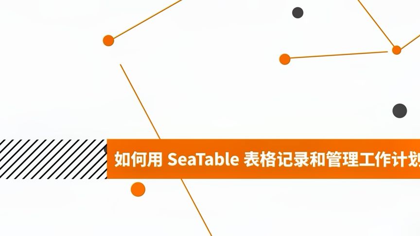 案例 | 用 SeaTable 记录和管理工作计划
