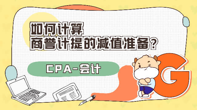 注会CPA会计:如何计算商誉计提的减值准备?