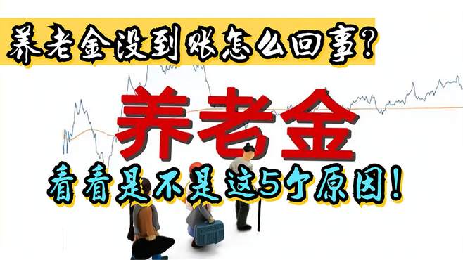 养老金没到账怎么回事？看看是不是这5个原因！早知道，早放心！