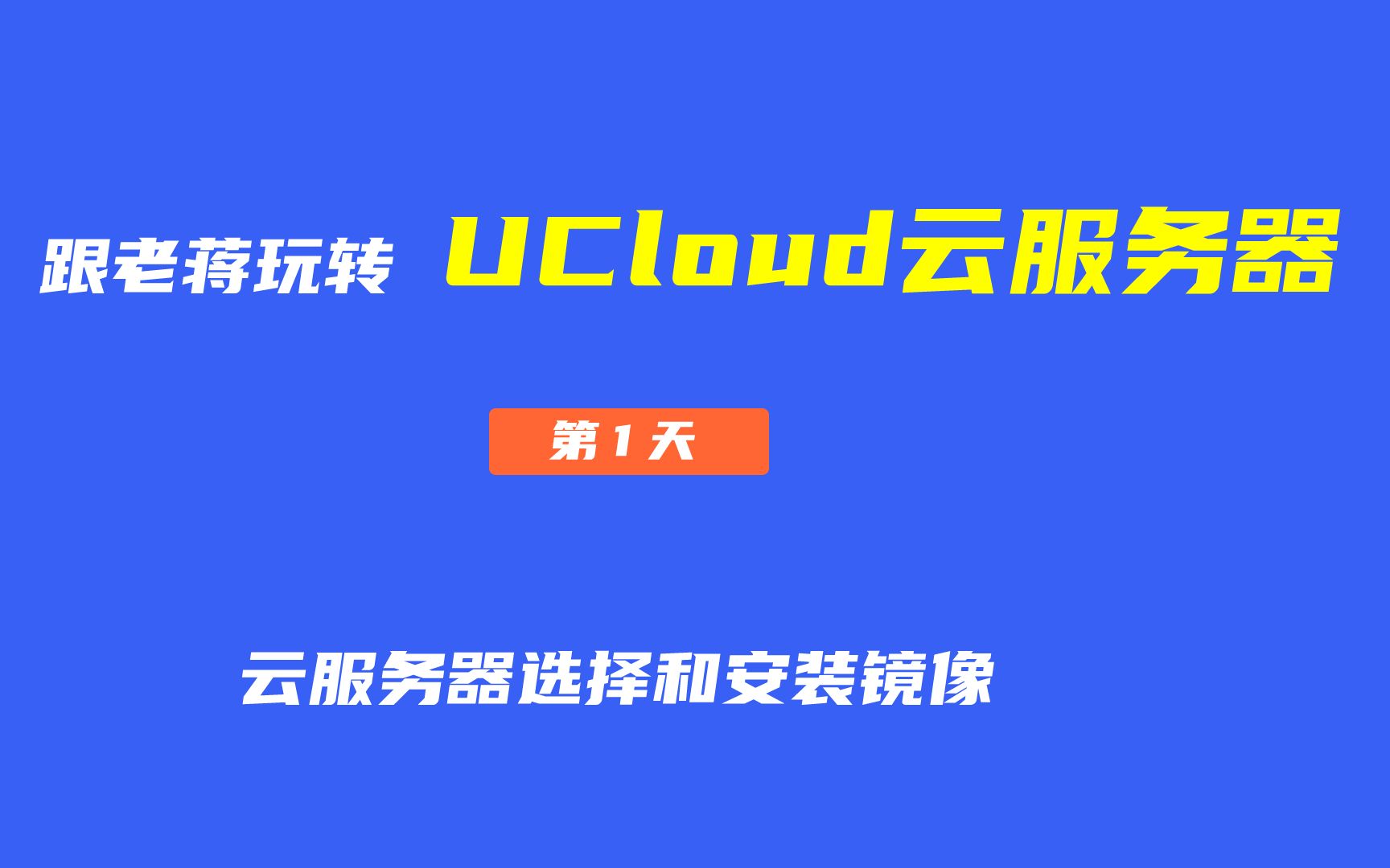 跟老蒋玩转UCloud「第1天 」 - UCloud云服务器选择和活动及镜像安装
