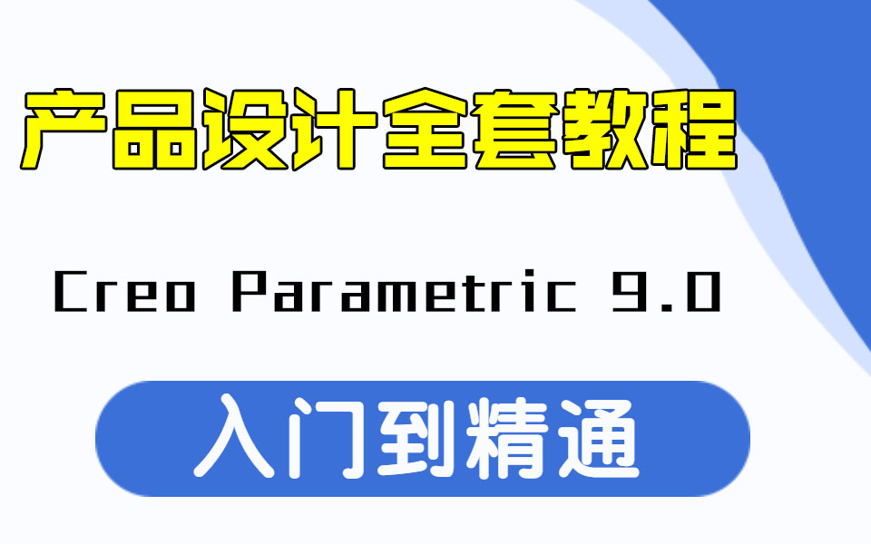 B站最新Creo9.0产品设计实战合集教程,一套搞定!