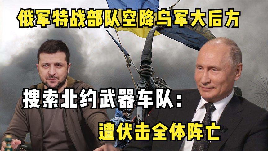 俄军特战部队空降乌军大后方,搜索北约武器车队:遭伏击全体阵亡