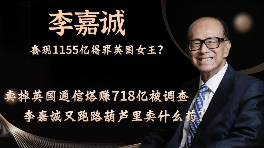 7年赚欧洲1470亿,却抛售1155亿海外资产,李嘉诚被英国盯上调查