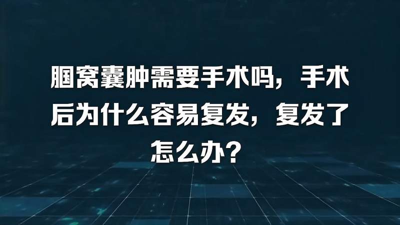 腘窝囊肿需要手术吗,手术后为什么容易复发,复发了怎么办?