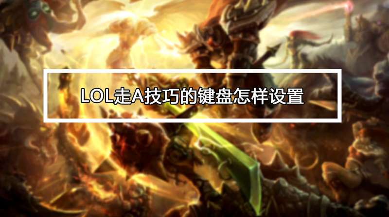 LOL走A技巧的键盘怎样设置