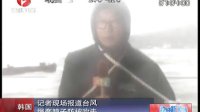 韩国:记者现场报道台风 绳套脖子防被吹走[超级新闻场]