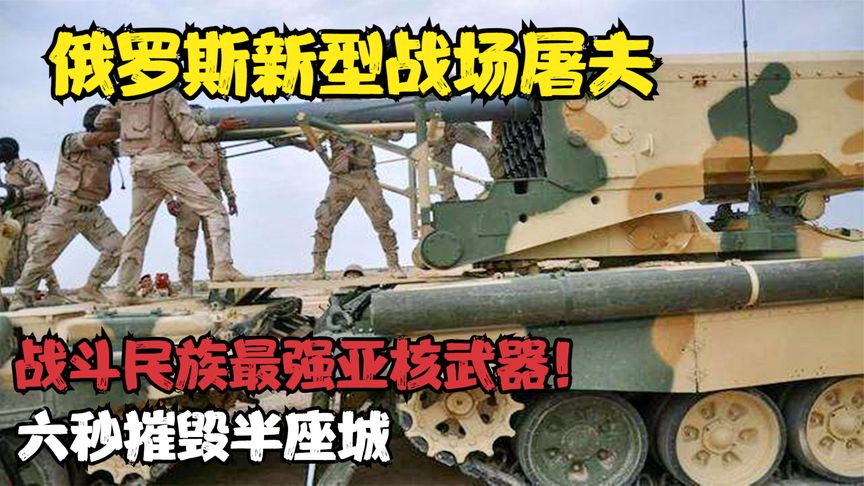 俄罗斯新型,战场屠夫,六秒摧毁半座城,战斗民族最强亚核武器!