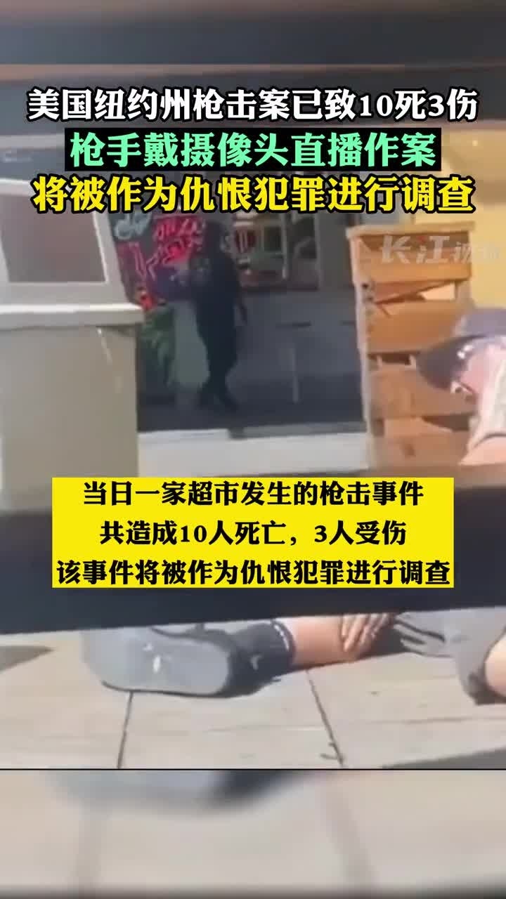 当地时间5月14日,美国纽约州枪击案已致10死3伤,枪手戴摄像头直播...