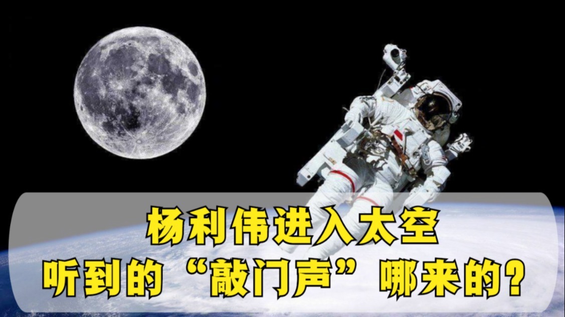 杨利伟进入太空,听到的“敲门声”哪来的?谜底终于揭开了