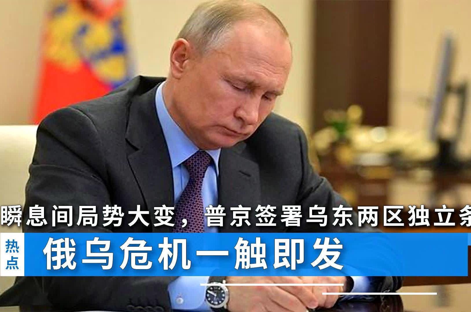 瞬息之间局势大变,普京签署乌东两区独立条约,俄乌危机一触即发