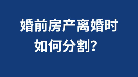 婚前房产离婚时如何分割?