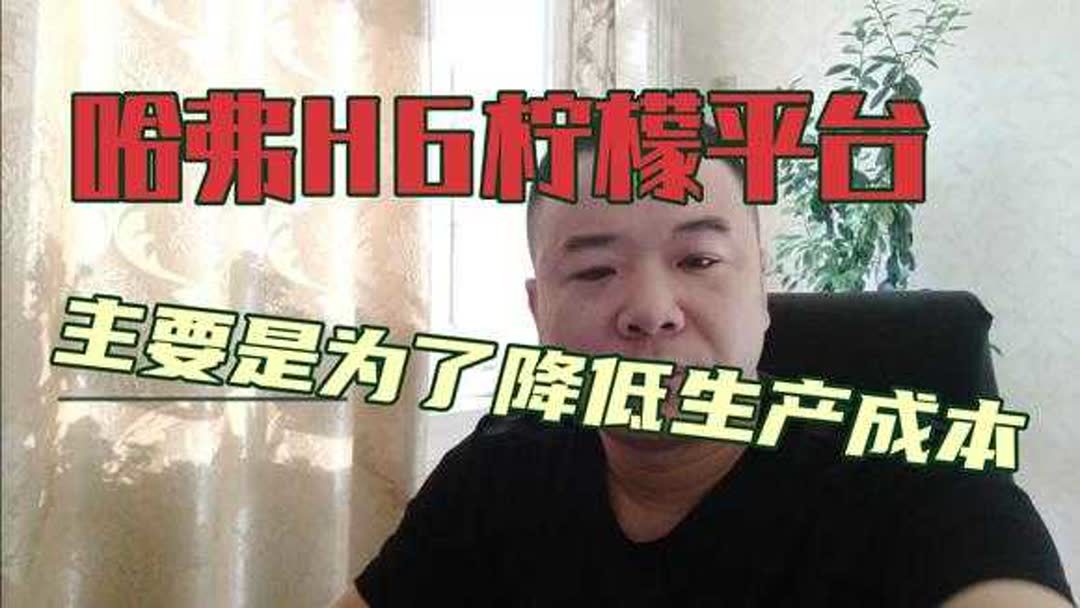 哈弗H6三代柠檬平台是为了降低生产成本,模块化与底牌生产线无关