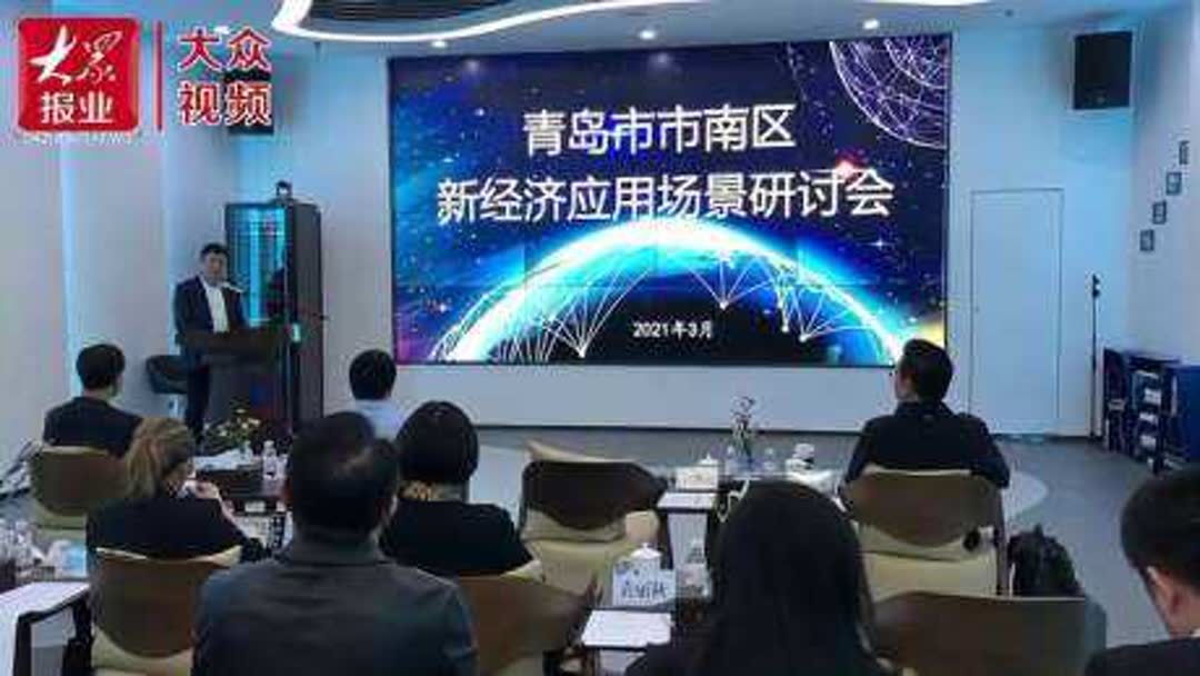 发挥优势培育数字经济重点企业!青岛市南区举行新经济应用场景研讨会