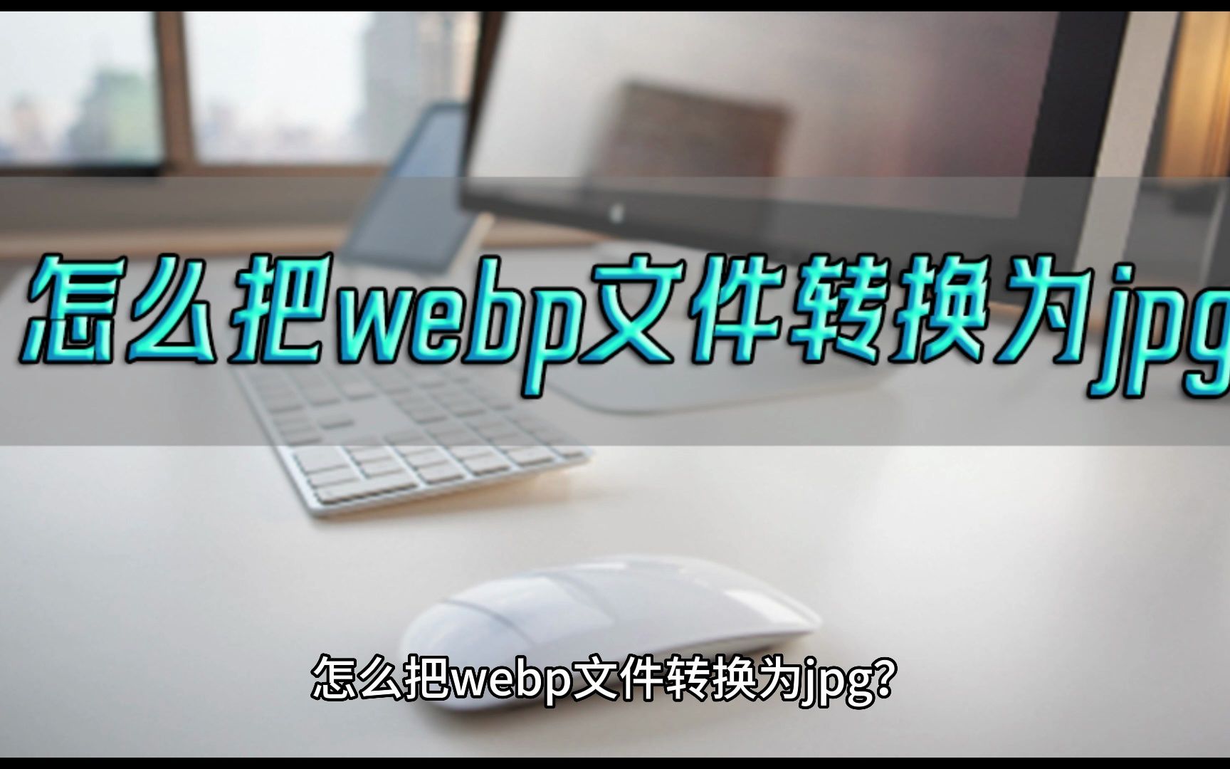 怎么把webp文件转换为jpg?这几个软件助你轻松解决