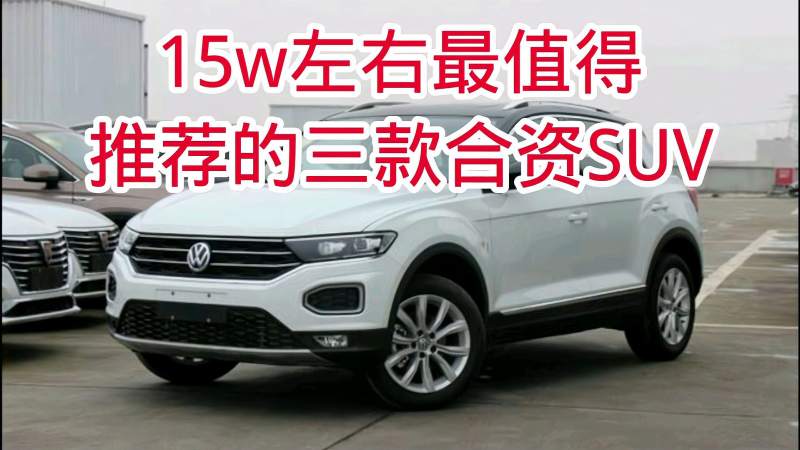 15万左右最值得推荐的三款合资SUV,以及最新落地价!新手买车首选