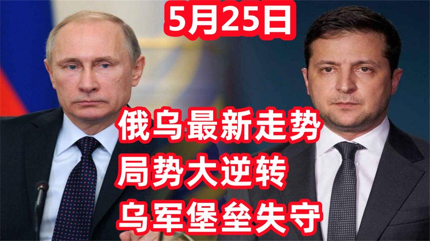 5月25日俄乌局势分析:局势大逆转,乌军堡垒失守