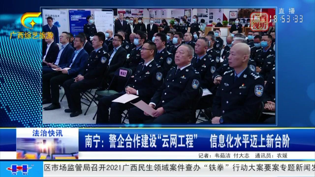 【法治快讯】南宁:警企合作建设"云网工程"信息化水平迈上新台阶