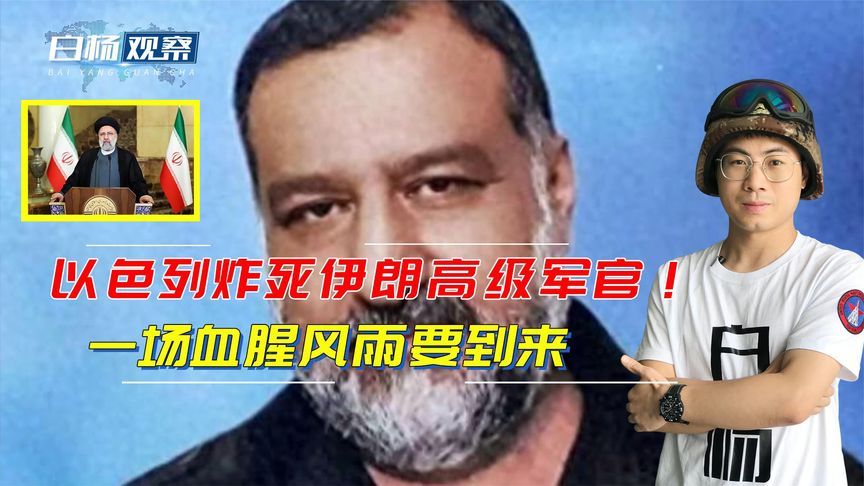 以色列炸死伊朗高级军官,伊朗暴怒,一场血腥风雨要到来