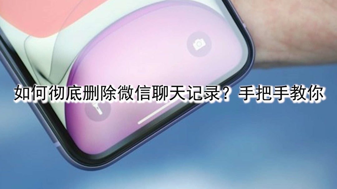 如何彻底删除微信聊天记录?手把手教你