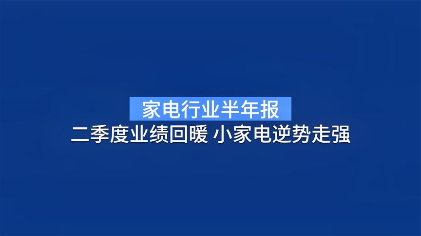 家电行业半年报:二季度业绩回暖 小家电逆势走强