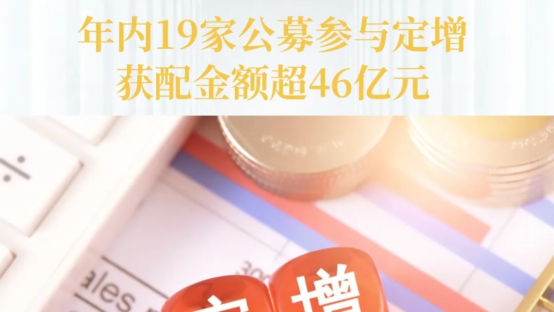 年内19家公募参与定增获配金额超46亿元