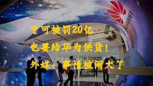 宁可被罚20亿,也要给华为供货!外媒:事件被闹大了