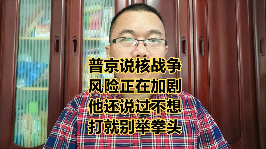 普京称核战争风险加剧,上个月普京曾说永远不要发生核战争。