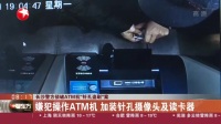 ...侦破ATM机“针孔盗刷”案: 嫌犯操作ATM机 加装针孔摄像头及读卡器