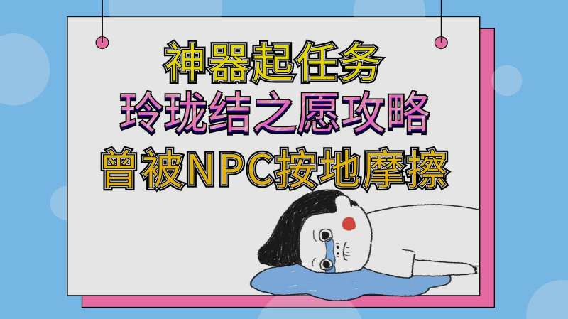 梦幻西游:神器起任务玲珑结之愿详细视频攻略一不小心被按地摩擦