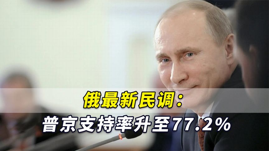 俄最新民调:普京支持率升至77.2%!多数俄罗斯人认可他总统工作