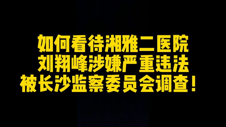 湘雅二医院刘翔峰涉嫌严重违法会面临什么处罚,为何是监委调查?