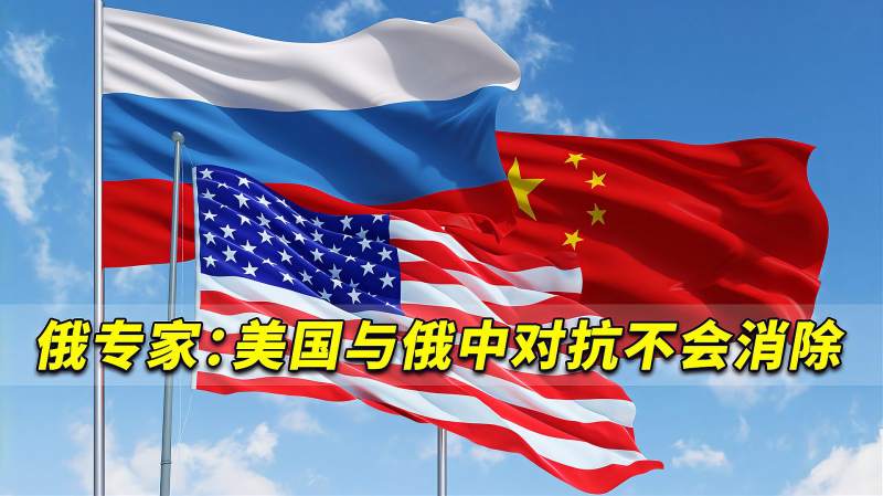 俄专家:美国与中俄对抗不会消除,对中国将从东西两线发动攻击