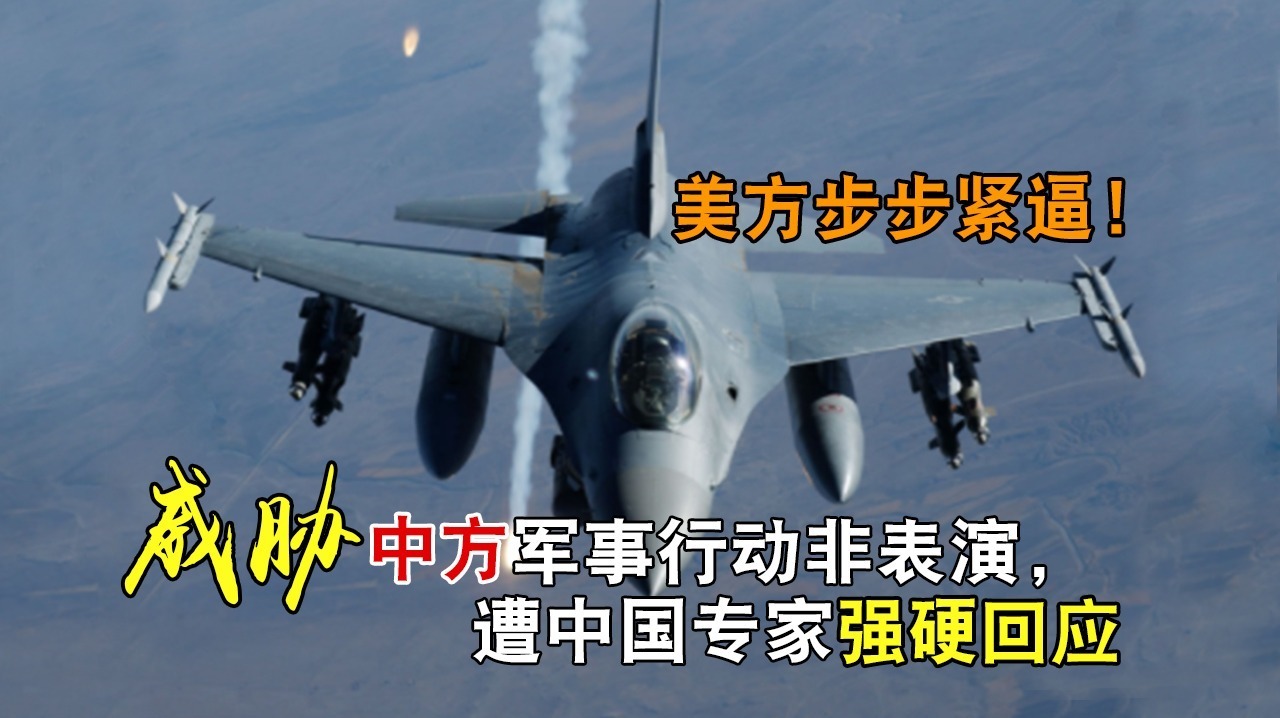 美方步步紧逼!威胁中方军事行动非表演,遭中国专家强硬回应