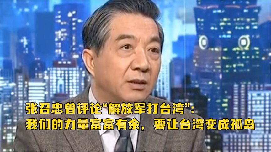 张召忠:“解放军打台湾”:我们力量富富有余,要让台湾变成孤岛