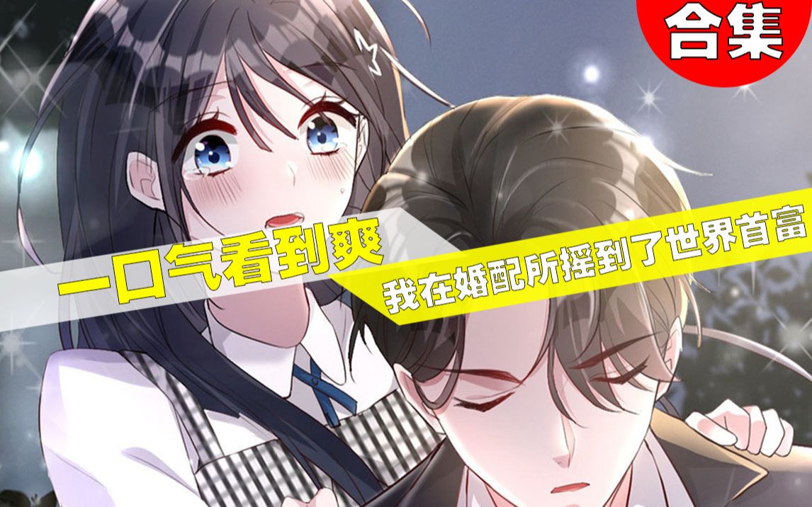 一口气看到爽,超火漫画《我在婚配所摇到了世界首富》,1小时超长合集