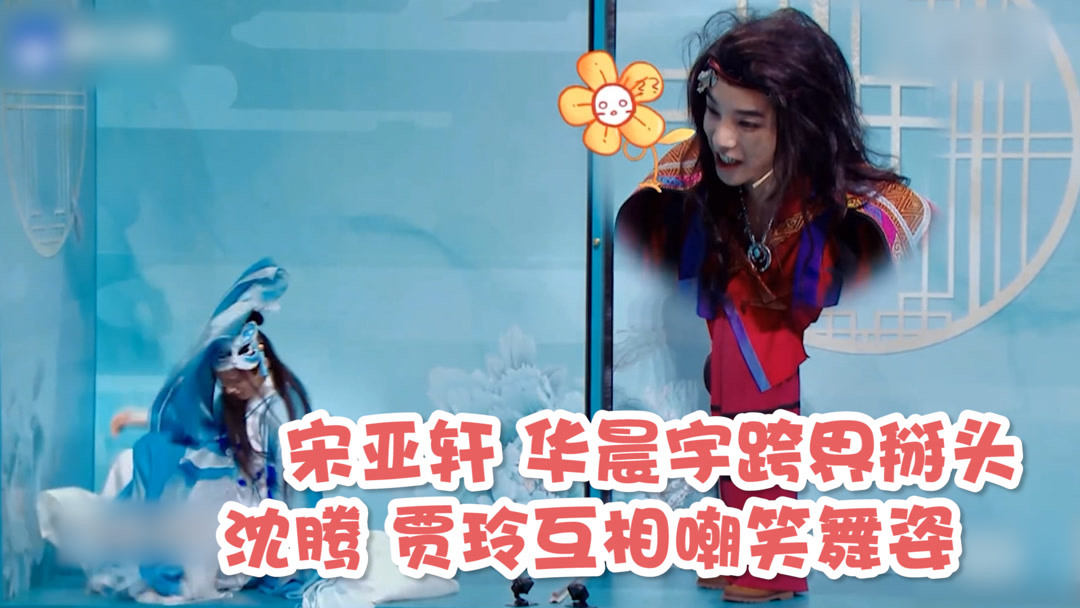 王牌对王牌6:宋亚轩 华晨宇跨界掰头 沈腾 贾玲互相嘲笑舞姿