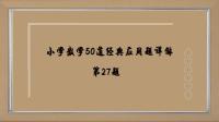 小学数学50道经典应用题(第二十七题)详解视频
