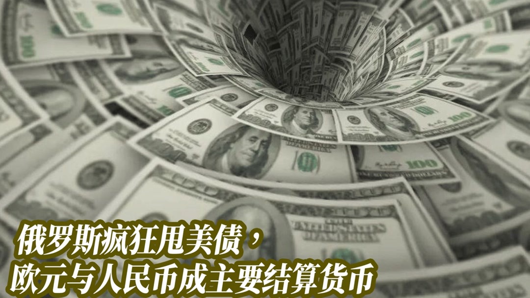 俄罗斯疯狂甩美债,欧元与人民币成主要结算货币,美元霸权危了