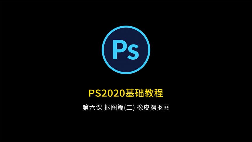 PS2020基础教程 第六课 抠图篇(二) 橡皮擦抠图
