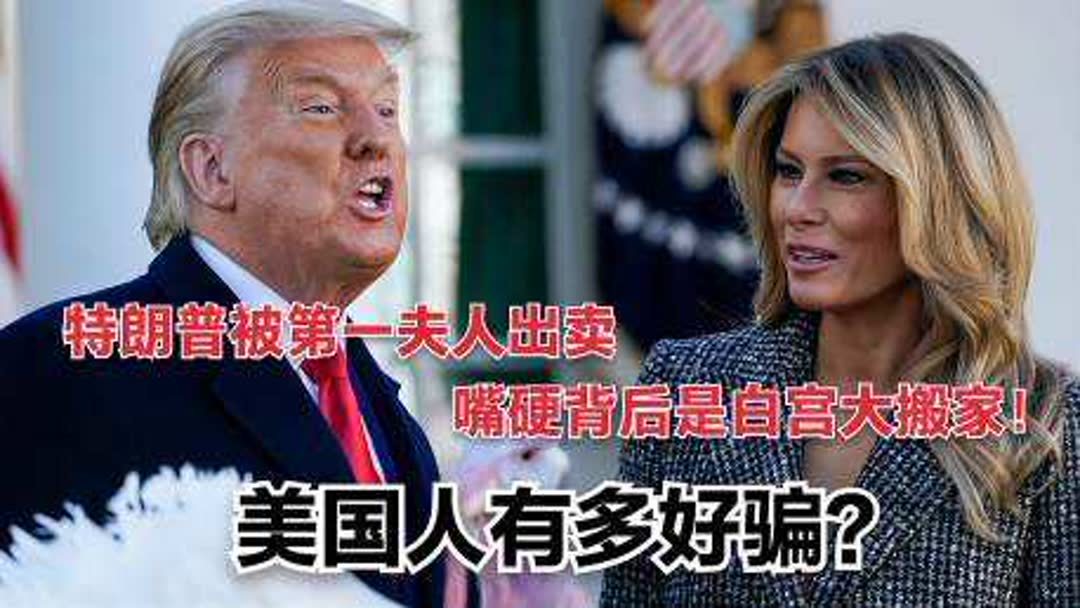特朗普被第一夫人出卖,嘴硬背后是白宫大搬家!美国人有多好骗?