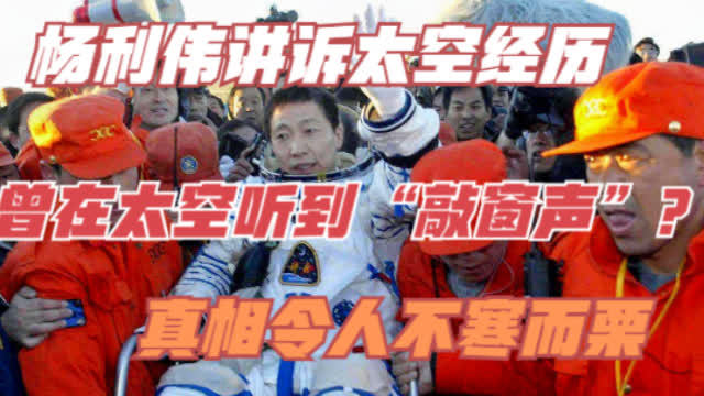 杨利伟讲诉太空经历,曾在太空听到"敲窗声"?