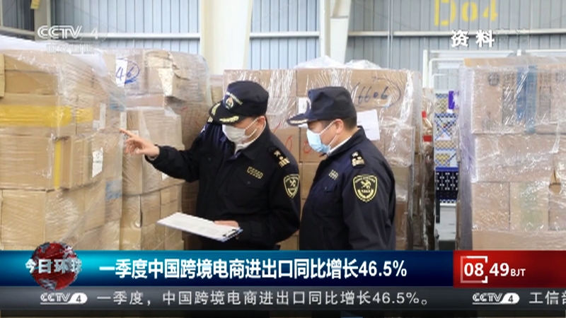 [今日环球]一季度中国跨境电商进出口同比增长46.5%
