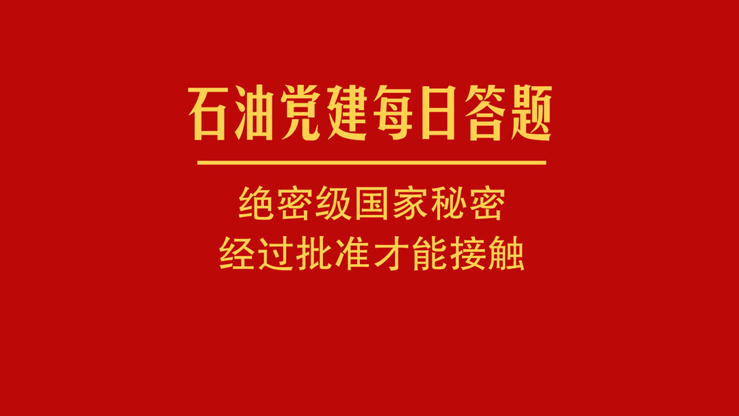 石油党建每日答题丨绝密级国家秘密只有经过批准才能接触