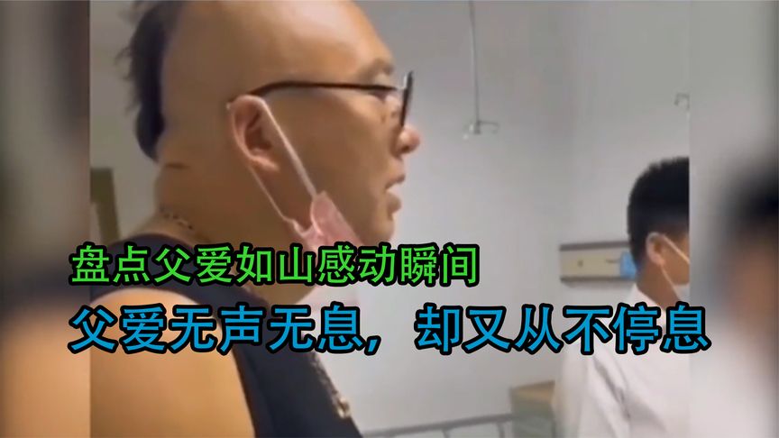 盘点父爱如山感动瞬间,父爱无声无息,却又从不停息